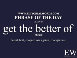Phrase of the Day (get the better of) -25JAN20 - Editorial Words
