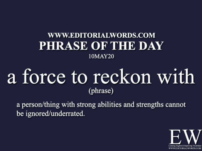 Phrase of the Day (a force to reckon with)-10MAY20 - Editorial Words