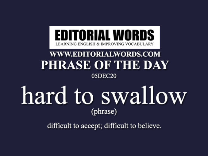 Phrase of the Day (hard to swallow)-05DEC20 - Editorial Words