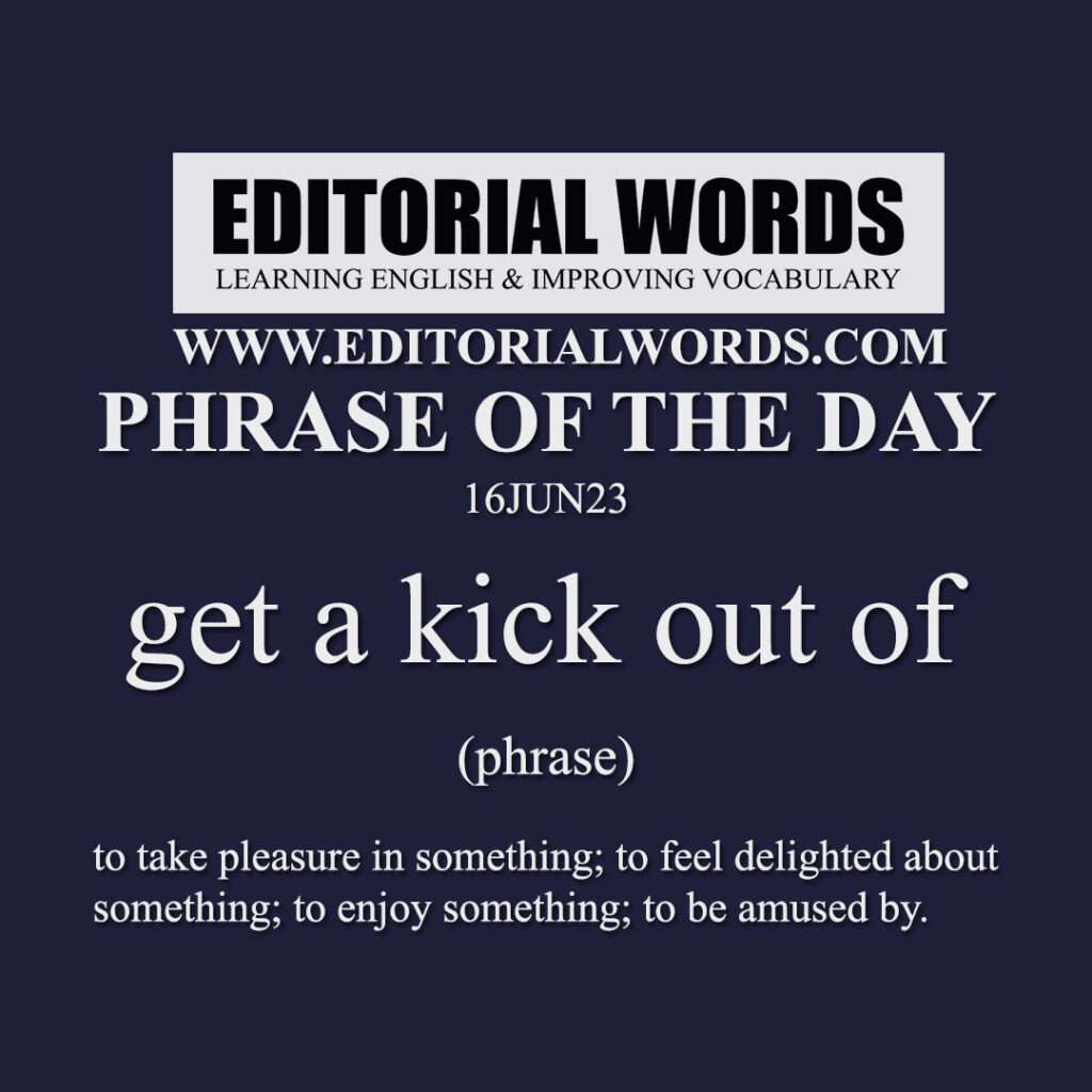 Phrase of the Day (get a kick out of)-16JUN23 - Editorial Words